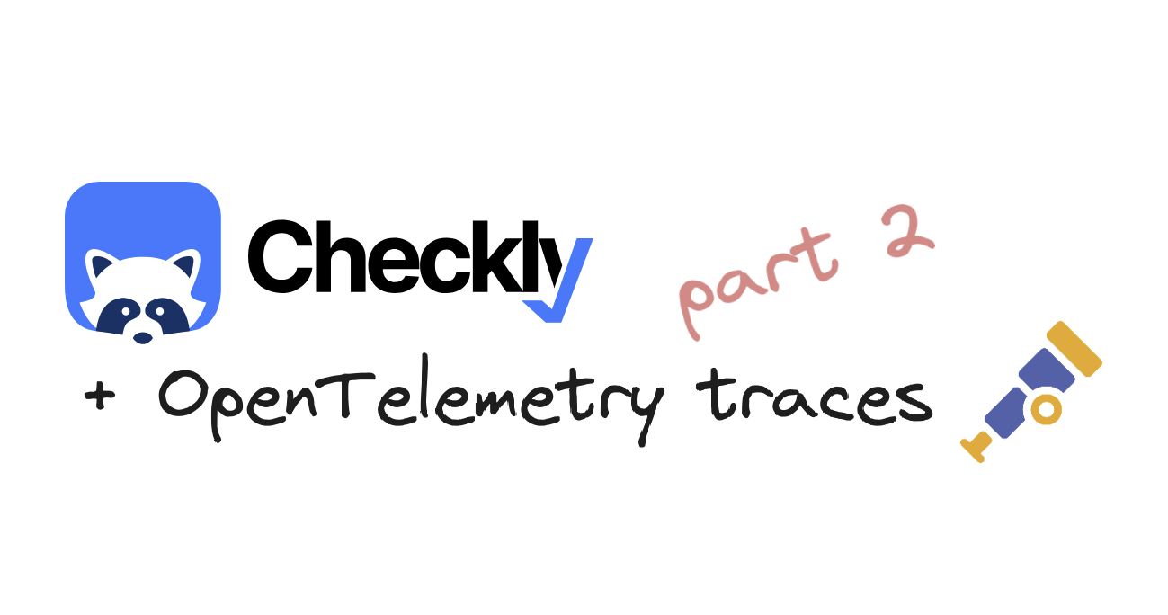 Checkly and OpenTelemetry traces - part 2 - My gists about Observability